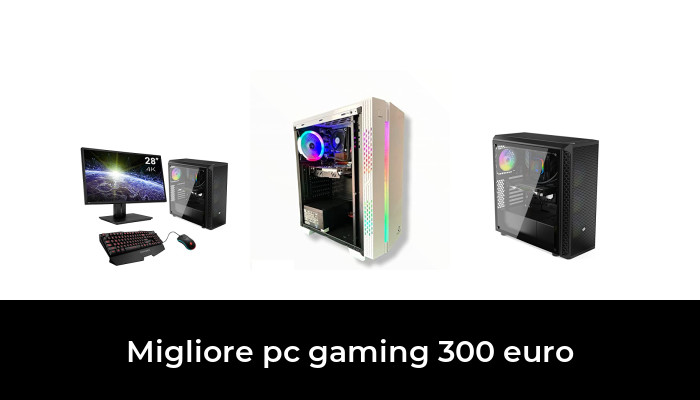 48 Migliore pc gaming 300 euro nel 2022: secondo gli esperti